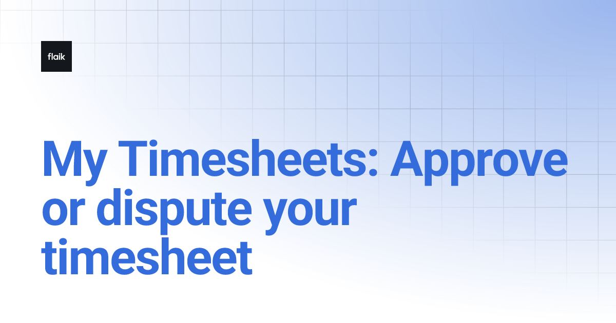 My Timesheets: Approve or dispute your timesheet | level up your flaik